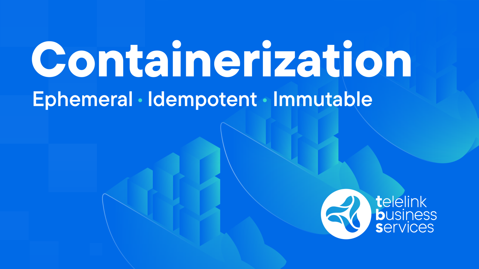 Containerization. Ephemeral, Idempotent, and Immutable. Docker and ...